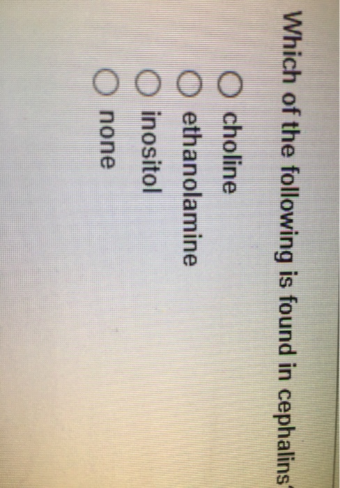 Solved Which of the following is found in cephalins ? | Chegg.com