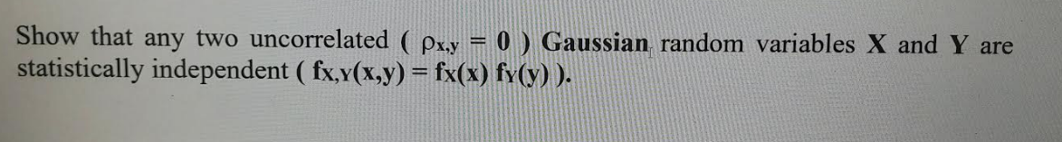Solved = Show that any two uncorrelated (Pxy = 0 ) Gaussian | Chegg.com