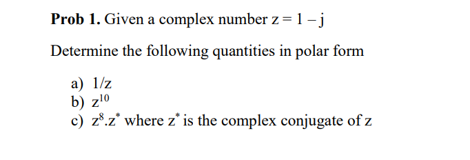 Solved Prob 1. Given a complex number z=1−j Determine the | Chegg.com