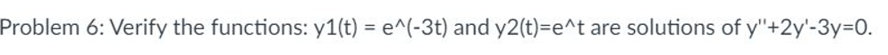 Solved Problem 6: Verify the functions: y1(t)=e???(-3t) ﻿and | Chegg.com