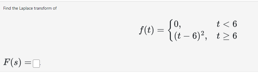 Solved Find the Laplace transform of f(t)={0,(t−6)2,t