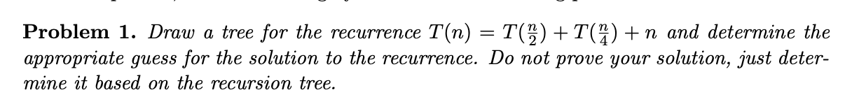 Solved = Problem 1. Draw a tree for the recurrence T(n) T(%) | Chegg.com