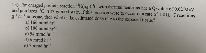 Solved 23) The charged particle reaction "N(n,p)'C with | Chegg.com