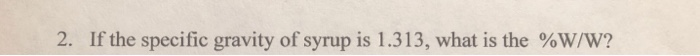 Solved 2. If the specific gravity of syrup is 1.313, what is | Chegg.com