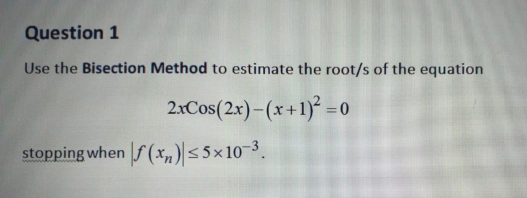 Solved Question 1 Use the Bisection Method to estimate the | Chegg.com