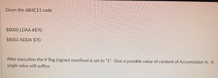 Solved Given the 68HC11 code $8000 LDAA $70 $8002 ADDA $70 | Chegg.com