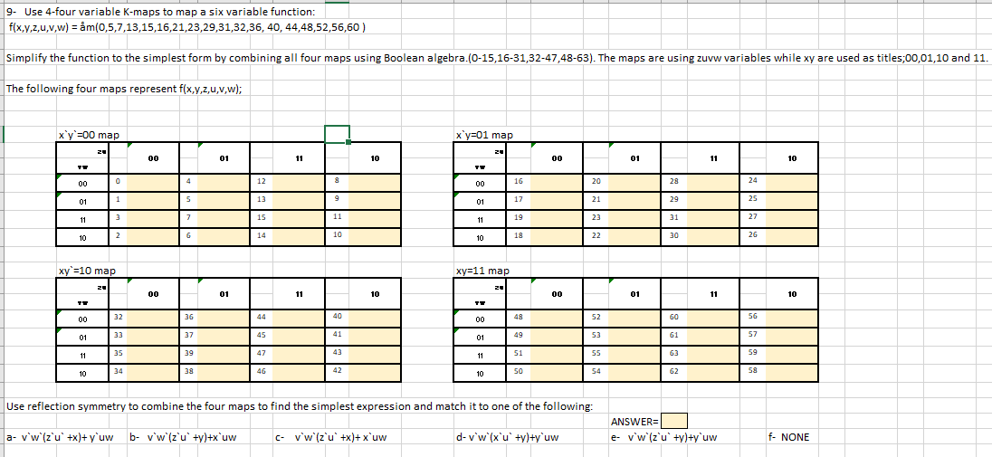Solved 9- Use 4-four variable K-maps to map a six variable | Chegg.com Solved 9- Use 4-four variable K-maps to map a six variable | Chegg.com