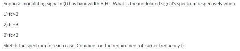 Solved Suppose modulating signal m(t) has bandwidth B Hz. | Chegg.com