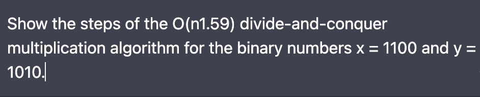 Solved Show the steps of the O(n1.59) divide-and-conquer | Chegg.com