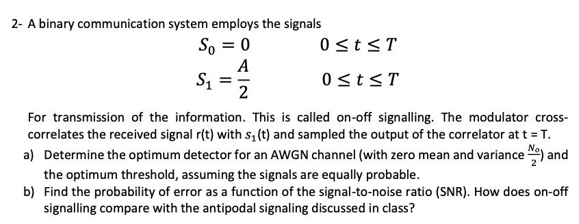 Solved 2- A binary communication system employs the signals | Chegg.com