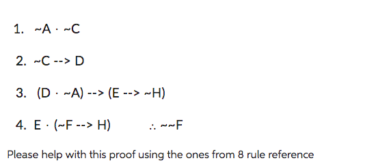 Solved 1. ∼A⋅∼C 2. ∼C→D 3. (D⋅∼A)→>(E−>∼H) 4. E⋅(∼F→H)∴∼∼F | Chegg.com