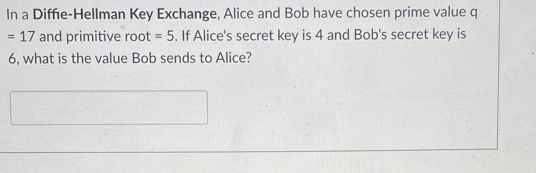 Solved In a Diffie-Hellman Key Exchange, Alice and Bob have | Chegg.com