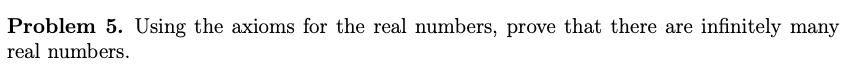 Solved Problem 5. Using the axioms for the real numbers, | Chegg.com