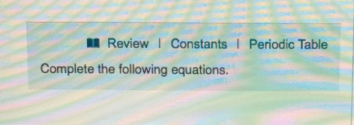 Solved Review 1 Constants l Periodic Table Complete the | Chegg.com
