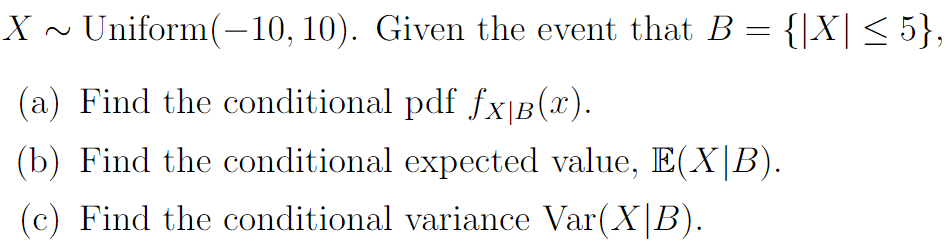 Solved X ~ Uniform(-10. 10). Given the event that B-1X1 5}, | Chegg.com