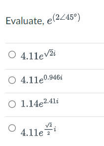 Solved Evaluate, e(2∠45∘) 4.11e2i 4.11e0.946i 1.14e2.41i | Chegg.com