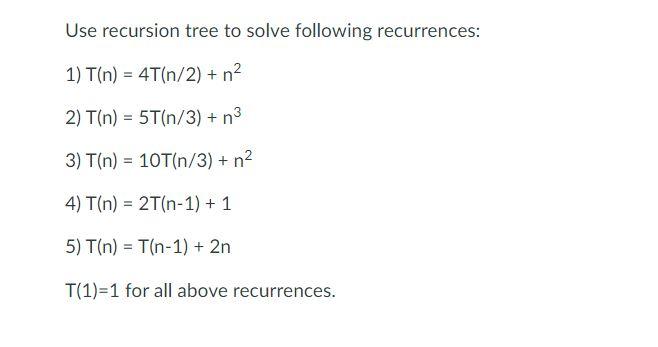 Solved Use recursion tree to solve following recurrences: 1) | Chegg.com Solved Use recursion tree to solve following recurrences: 1) | Chegg.com