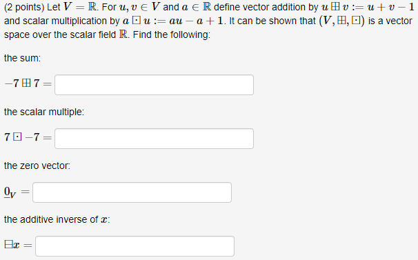 Solved (2 points) Let V=R. For u,v∈V and a∈R define vector | Chegg.com