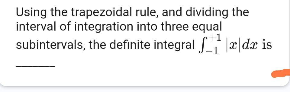 Solved Using the trapezoidal rule, and dividing the interval | Chegg.com