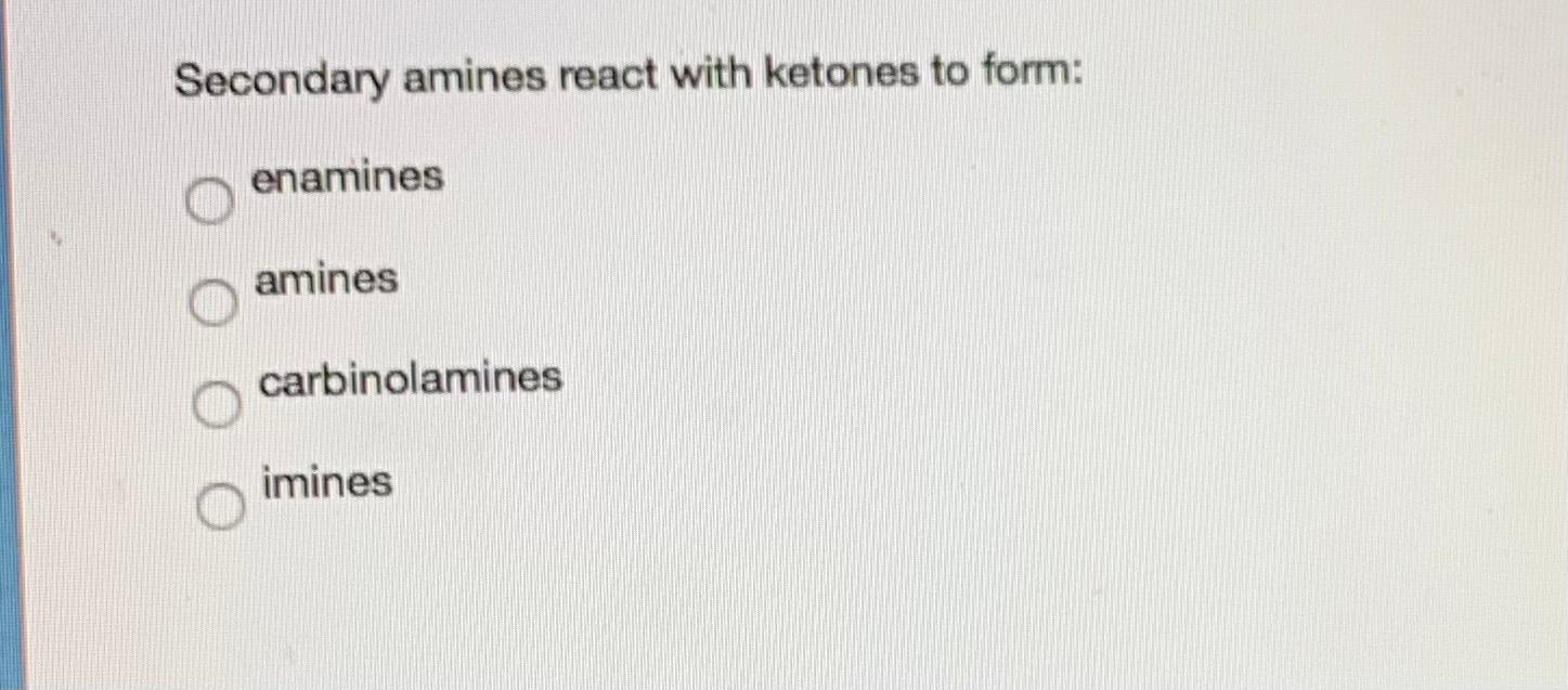Solved Secondary amines react with ketones to form: enamines | Chegg.com