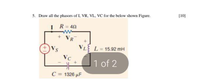 Solved [10] 5. Draw all the phasors of I, VR, VL. VC for the | Chegg.com