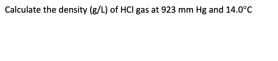Solved Calculate the density (g/L) of HCl gas at 923 mm Hg | Chegg.com