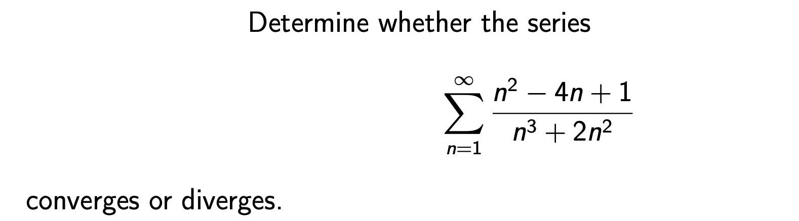 Solved Determine whether the series n2 – 4n+1 n3 + 2n2 n=1 | Chegg.com