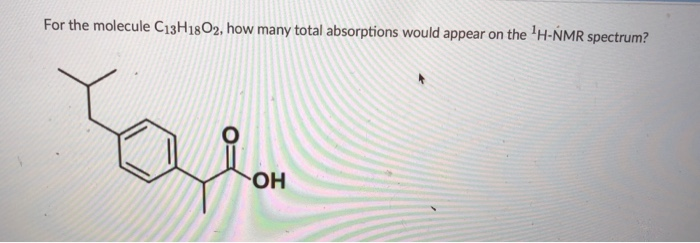 Solved For the molecule C13H18O2, how many total absorptions | Chegg.com