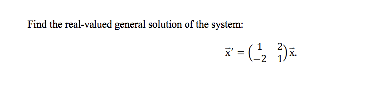 Solved Find the real-valued general solution of the system: | Chegg.com