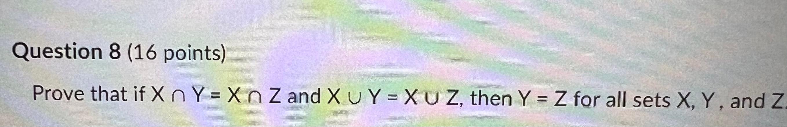 Solved Prove that if X∩Y=X∩Z and X∪Y=X∪Z, then Y=Z for all | Chegg.com