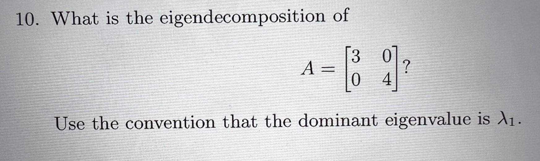 Solved 10. What is the eigendecomposition of A=[3004]? Use | Chegg.com