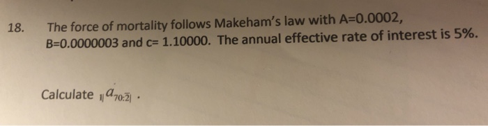 Solved The force of mortality follows Makeham's law with | Chegg.com
