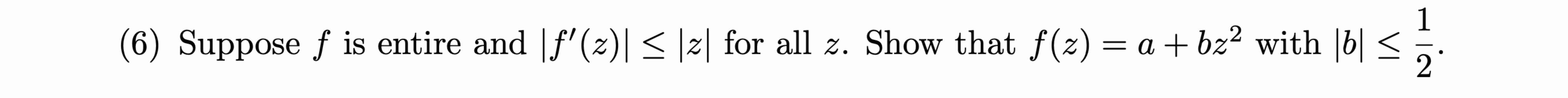 Solved (6) ﻿Suppose f is ﻿entire and |f'(z)|≤|z| ﻿for all z. | Chegg.com