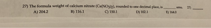 Solved 27) The formula weight of calcium nitrate (Ca(NO3)2), | Chegg.com
