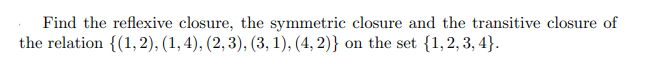 Solved Find the reflexive closure, the symmetric closure and | Chegg.com