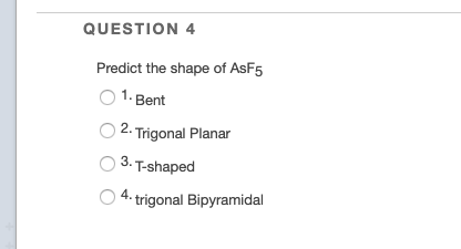 Solved QUESTION 4 Predict the shape of AsF5 1. Bent 2. | Chegg.com