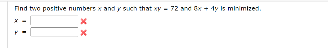 Solved Find two positive numbers x and y such that xy=72 and | Chegg.com