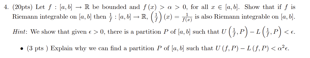 Solved 4. (20pts) Let f:[a,b]→R be bounded and f(x)>α>0, for | Chegg.com