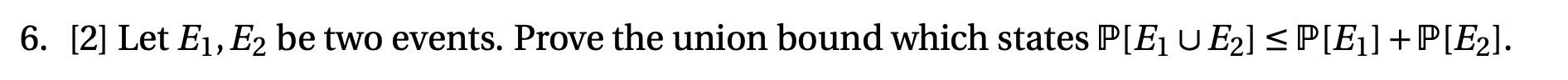 Solved 6. [2] Let E1,E2 be two events. Prove the union bound | Chegg.com
