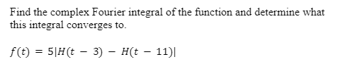 Solved Find the complex Fourier integral of the function and | Chegg.com