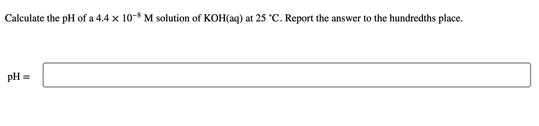 Solved Calculate the pH of a 4.4×10−8M solution of KOH(aq) | Chegg.com
