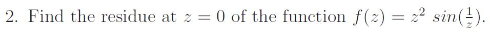 Solved 2. Find the residue at z = 0 of the function f(z) = | Chegg.com