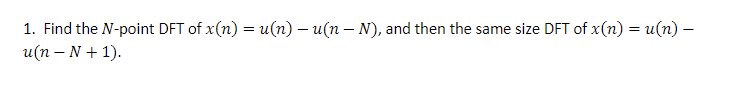 Solved 1. Find the N-point DFT of x(n)=u(n)−u(n−N), and then | Chegg.com