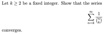 Solved Let k≥2 be a fixed integer. Show that the series | Chegg.com