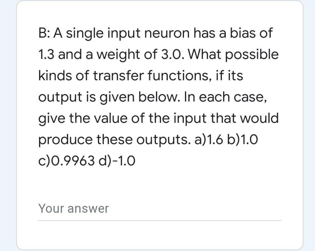 Solved B: A single input neuron has a bias of 1.3 and a | Chegg.com