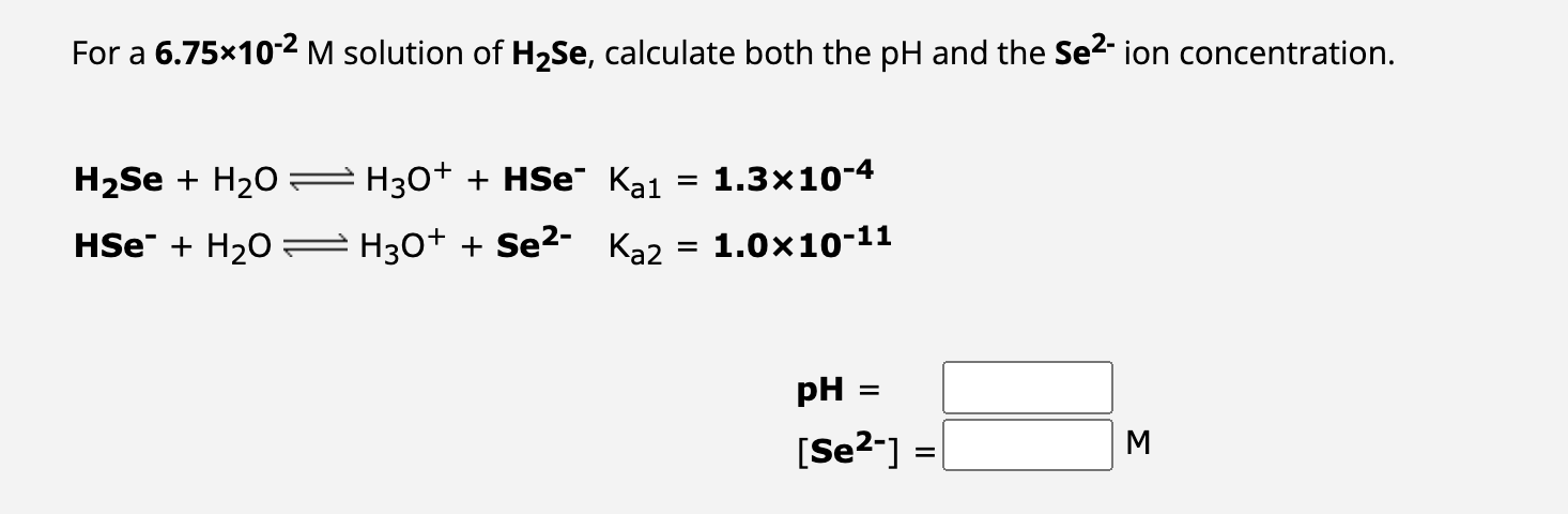 Solved For a 6.75×10−2M solution of H2Se, calculate both the | Chegg.com