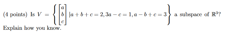 Solved (4 points) Is V=⎩⎨⎧⎣⎡abc⎦⎤∣a+b+c=2,3a−c=1,a−b+c=3⎭⎬⎫ | Chegg.com