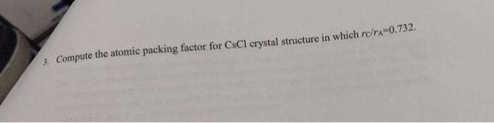 Solved 3. Compute the atomic packing factor for CsCl crystal | Chegg.com