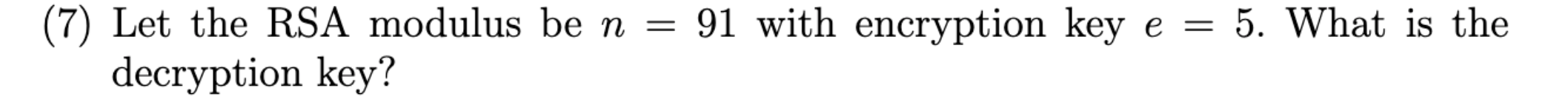 Solved (7) Let the RSA modulus be n = 91 with encryption key | Chegg.com