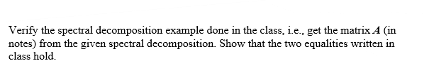 Solved Verify the spectral decomposition example done in the | Chegg.com